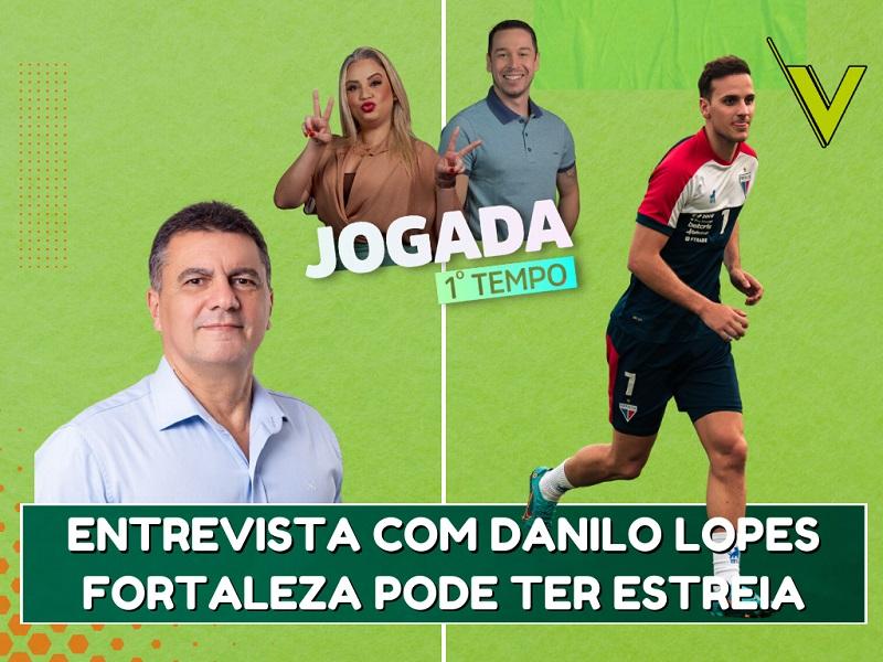 Jogada 1º Tempo ao vivo: Entrevista com Danilo Lopes; Fortaleza pode ter estreia - Jogada ...